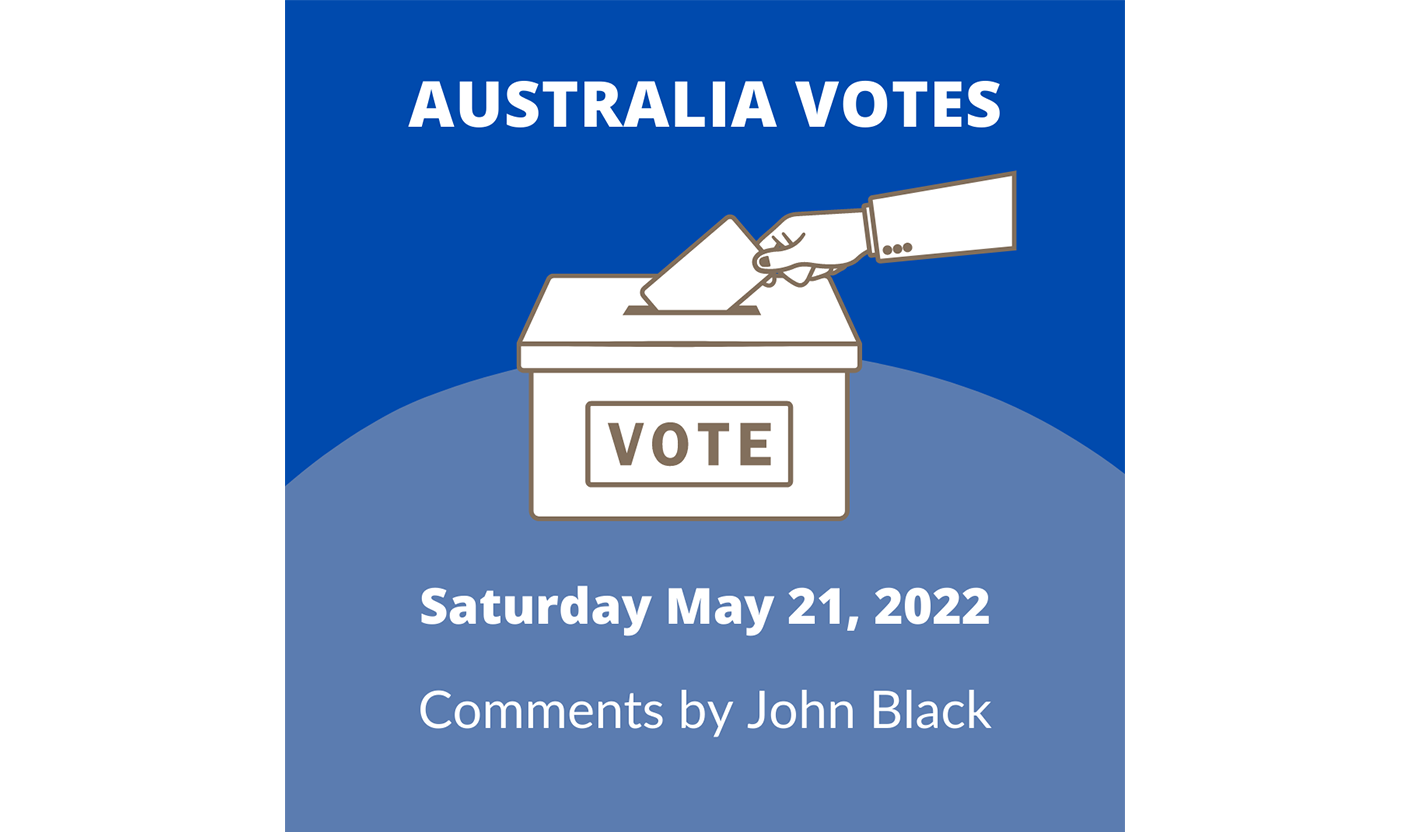 Australian Federal Election May 21 - Comments by John Black